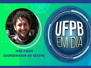 UFPB em Dia entrevista o coordenador do GESEne, Iure Paiva — UNIVERSIDADE FEDERAL DA PARAÍBA ...